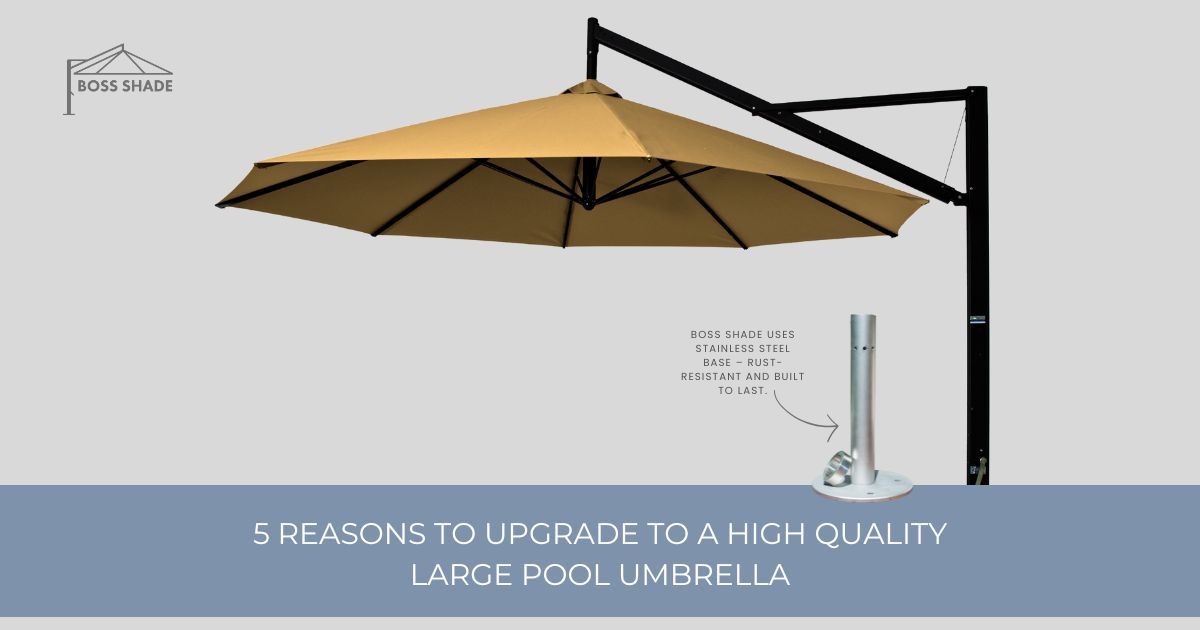 5 Reasons to Upgrade to a High-Quality Large Pool Umbrella - Boss Shade